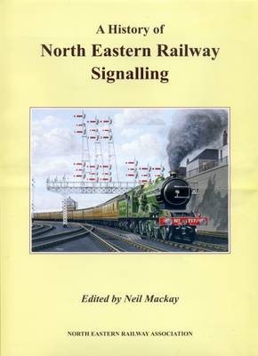 A History of North Eastern Railway Signalling by Neil Mackay | Waterstones