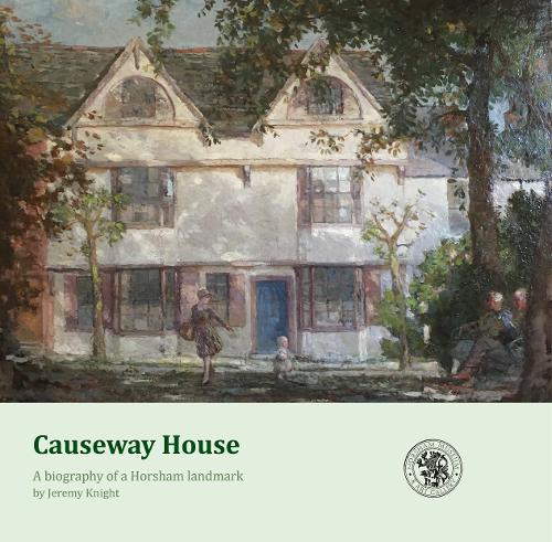 Causeway House: a biography of a Horsham landmark by Jeremy Knight ...