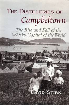 The Distilleries of Campbeltown by David Stirk | Waterstones