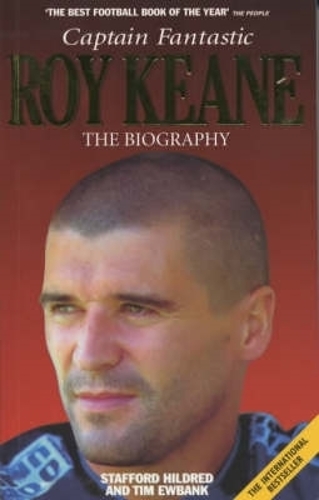 Roy Keane - Captain Fantastic by Stafford Hildred & Tim Ewing | Waterstones