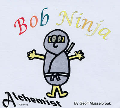 Bob Ninja by Geoff Musselbrook, Tony Musselbrook | Waterstones