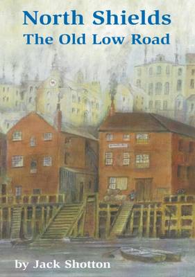 North Shields the Old Low Road by Jack Shotton | Waterstones