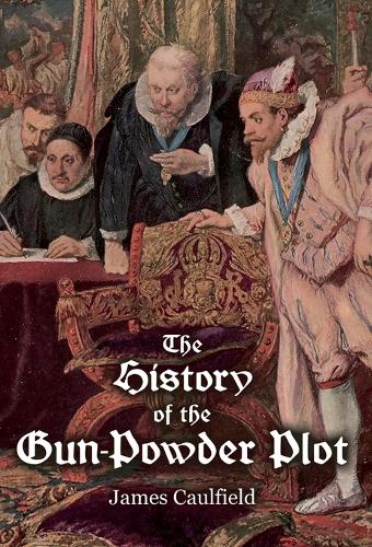 The History of the Gun-Powder Plot by James Caulfield | Waterstones