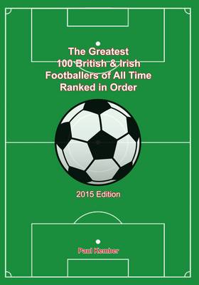 The Greatest 100 British & Irish Footballers of All Time by Paul Kember ...