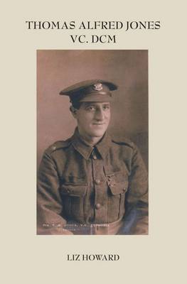 Thomas Alfred Jones VC. DCM by Liz Howard | Waterstones