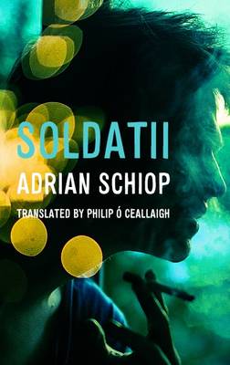 Soldatii by Adrian Schiop, Philip Ó Ceallaigh | Waterstones