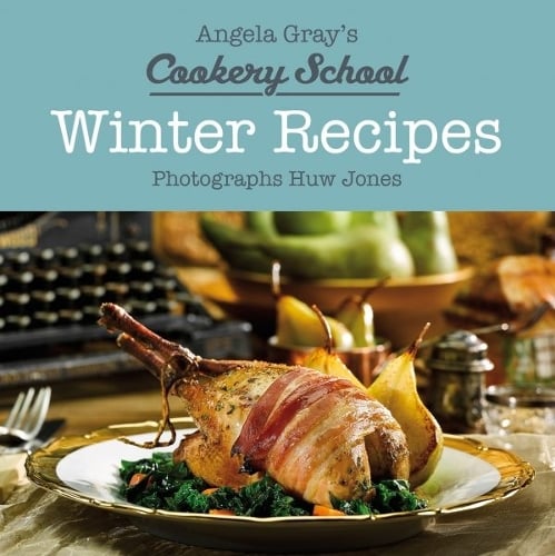 Angela Gray's Cookery School: Winter Recipes by Angela Gray, Huw Jones ...