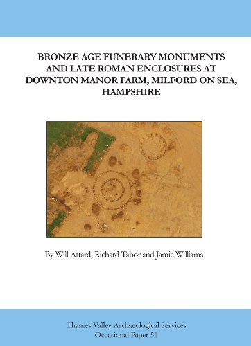 Bronze Age Funerary Monuments and Late Roman Enclosures at Downton ...