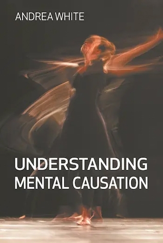 Understanding Mental Causation by Andrea White | Waterstones