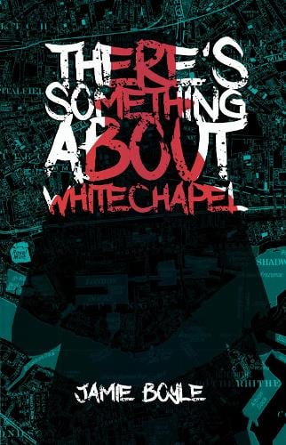 There's Something About Whitechapel by Jamie Boyle | Waterstones