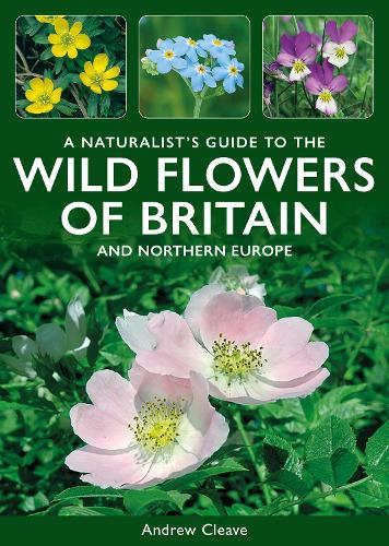 A Naturalist's Guide to the Wild Flowers of Britain and Northern Europe ...