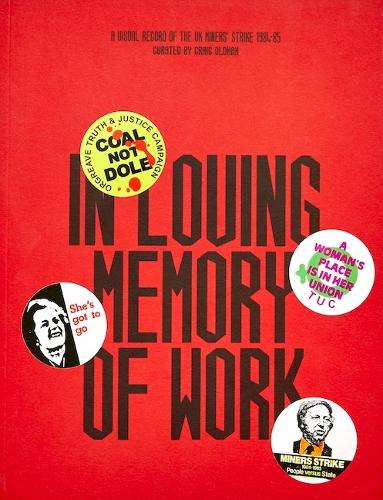 In Loving Memory of Work: A Visual Record Of The UK Miners' Strike 1984 ...