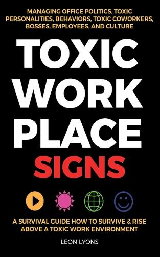 Toxic Workplace Signs; A Survival Guide How to Survive & Rise Above a ...