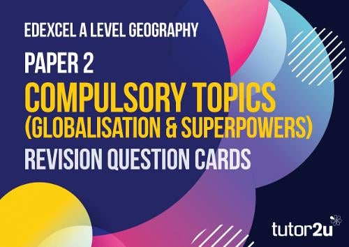 Edexcel A-Level Geography Globalisation & Superpowers: Paper 2 Revision ...