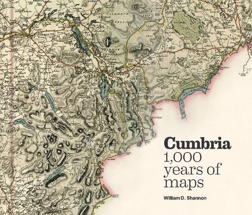 Cumbria - 1,000 years of maps by William D. Shannon | Waterstones