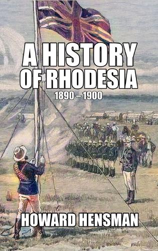 A History of Rhodesia 1890-1900 by Howard Hensman | Waterstones