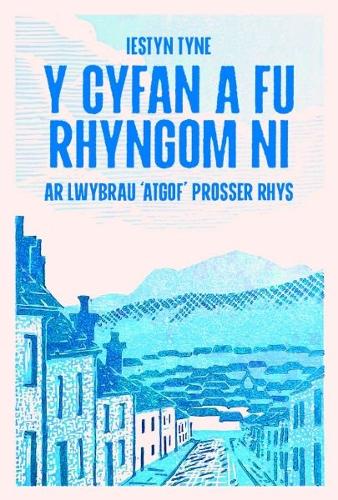 Y Cyfan a fu Rhyngom Ni - ar lwybrau 'Atgof' Prosser Rhys by Iestyn ...