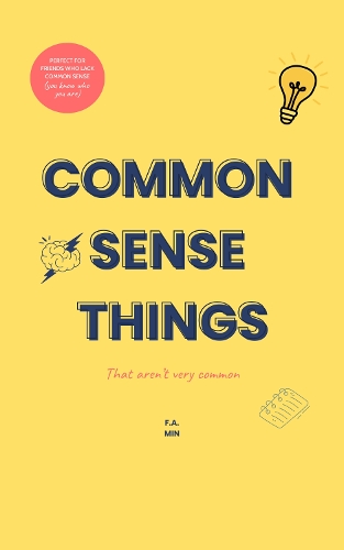 Common Sense Things (That Aren't Very Common) by F.A. Min | Waterstones