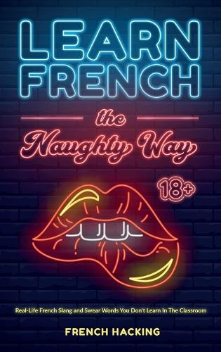 Learn French the Naughty Way - Real-Life French Slang and Swear Words ...