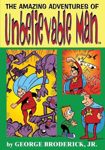 The Amazing Adventures Of Unbelievable Man by George Broderick ...