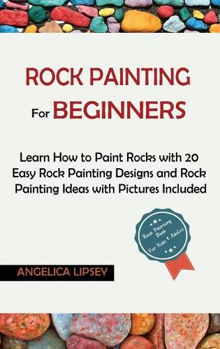 Rock Painting for Beginners by Angelica Lipsey | Waterstones