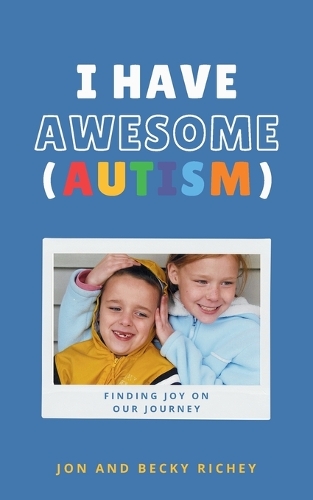 I Have AWESOME (Autism) by Jon And Becky Richey | Waterstones
