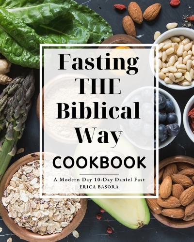 Fasting the Biblical Way Cookbook A Modern Day 10-Day Daniel Fast by ...
