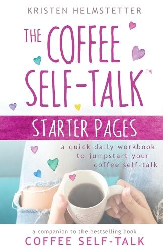 The Coffee Self-Talk Starter Pages by Kristen Helmstetter | Waterstones