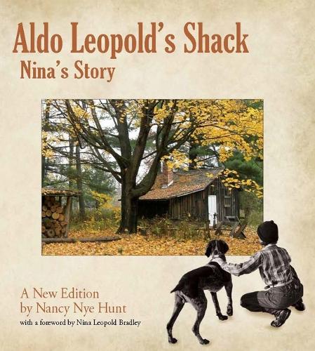 Aldo Leopold’s Shack by Nancy Nye Hunt, Nina Leopold Bradley | Waterstones