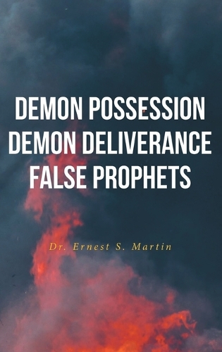 Demon Possession Demon Deliverance False Prophets by Dr Ernest S Martin ...
