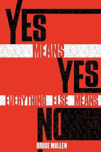 Yes Means Yes Everything Else Means No by Bruce Mullen | Waterstones