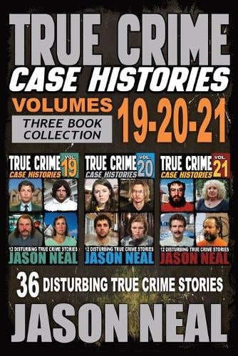 True Crime Case Histories - (Books 19, 20, & 21) by Jason Neal ...