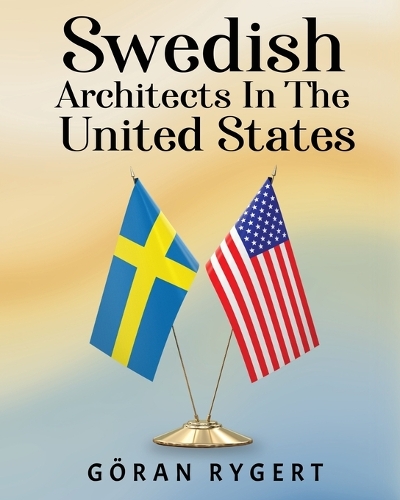 Swedish Architects in the United States by Goran Rygert | Waterstones