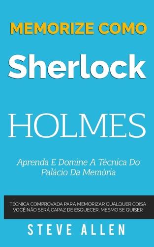 Memorize como Sherlock Holmes - Aprenda e domine a técnica do palácio da memória by Steve Allen ...
