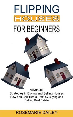 Flipping Houses for Beginners by Rosemarie Dailey | Waterstones
