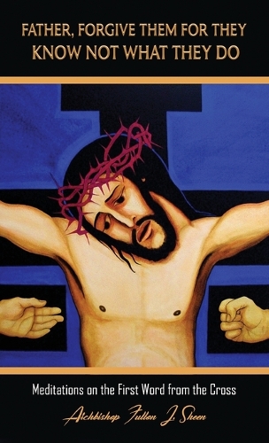 Father, Forgive Them For They Know Not What They Do by Fulton J Sheen ...