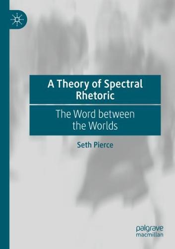 A Theory of Spectral Rhetoric by Seth Pierce | Waterstones