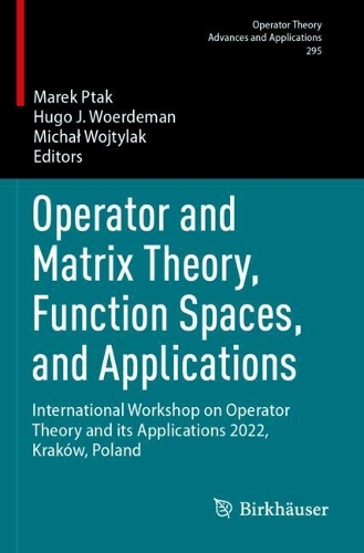 Operator and Matrix Theory, Function Spaces, and Applications by Marek Ptak, Hugo J. Woerdeman ...