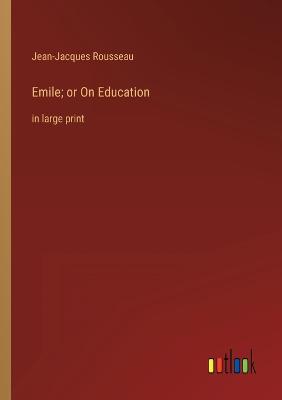 Emile; or On Education by Jean-Jacques Rousseau | Waterstones