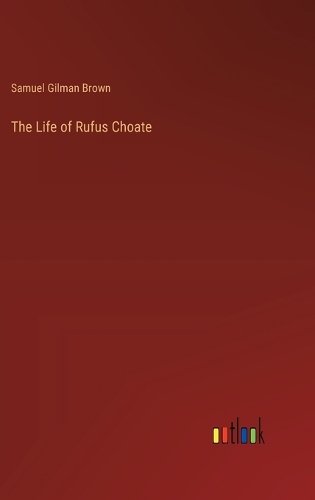The Life of Rufus Choate by Samuel Gilman Brown | Waterstones