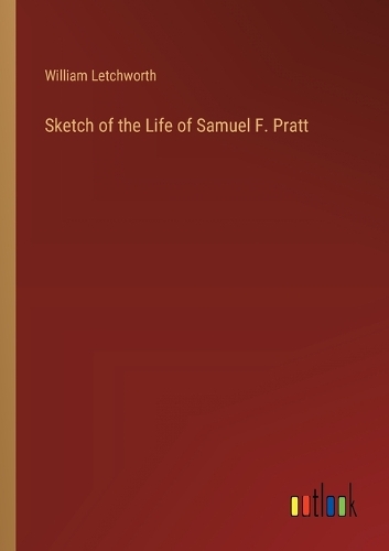 Sketch of the Life of Samuel F. Pratt by William Letchworth | Waterstones