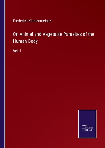 On Animal and Vegetable Parasites of the Human Body by Frederich K ...