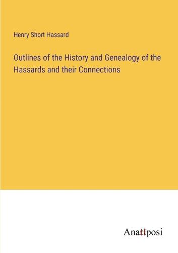 Outlines of the History and Genealogy of the Hassards and their ...
