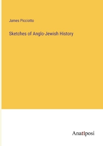 Sketches of Anglo-Jewish History by James Picciotto | Waterstones