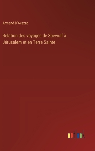Relation des voyages de Saewulf à Jérusalem et en Terre Sainte by ...