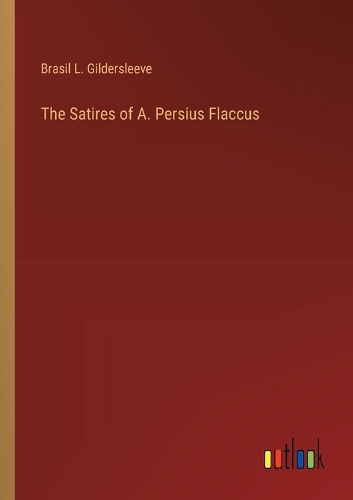 The Satires of A. Persius Flaccus by Brasil L Gildersleeve | Waterstones