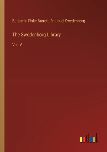 The Swedenborg Library by Emanuel Swedenborg, Benjamin Fiske Barrett ...