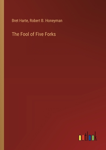 The Fool of Five Forks by Bret Harte, Robert B Honeyman | Waterstones