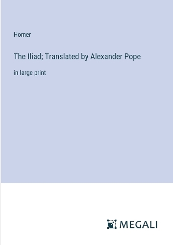 The Iliad; Translated by Alexander Pope by Homer | Waterstones