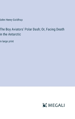 The Boy Aviators' Polar Dash; Or, Facing Death in the Antarctic by John ...